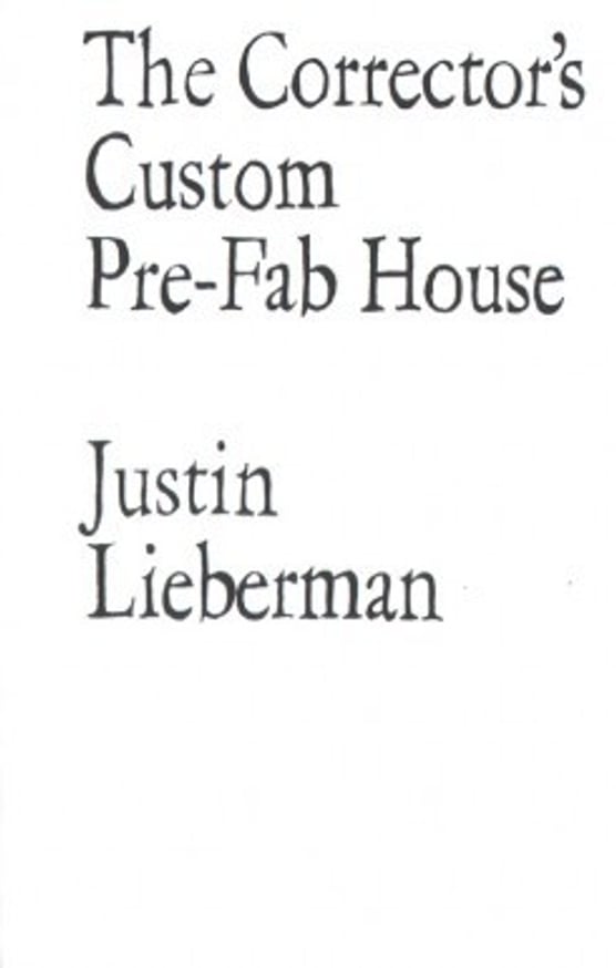 Justin Lieberman - The Corrector's Custom Pre-Fab House - Printed Matter